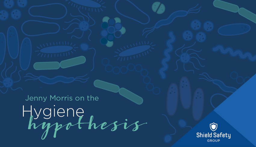 Jenny Morris on the Hygiene Hypothesis - 'Are we too clean or not clean enough?' | Shield Safety